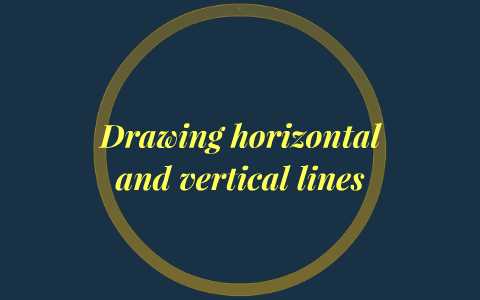 Drawing horizontal and vertical lines by Caoimhe Megraw on Prezi