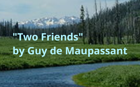 Two Friends by Guy de Maupassant by maggie lauf on Prezi