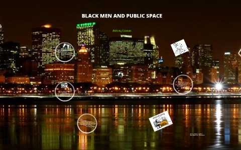Black Men and Public Space by Anthony Coleman on Prezi