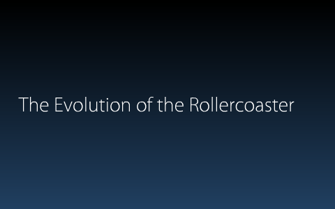 The Evolution of the Roller coaster. by B2ST M0D3 on Prezi