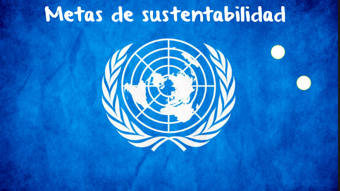 Metas de Sustentabilidad by Eddye Reyes on Prezi