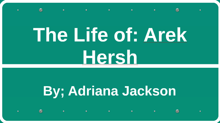 The Life of: Arek Hersh by Adriana Jackson on Prezi