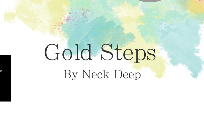 Gold Steps, Neck Deep by Emma Lance on Prezi