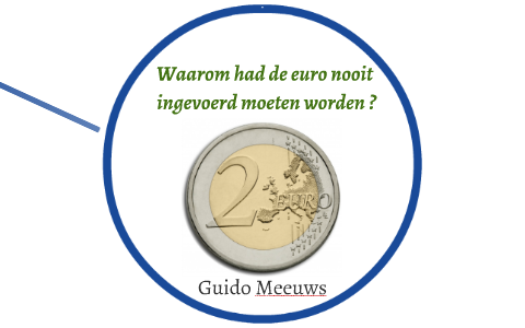 Waarom had de euro nooit ingevoerd moeten worden ? by guido meeuws on Prezi