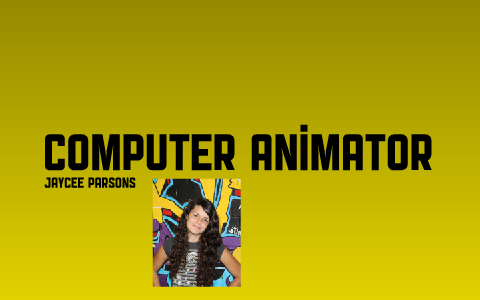 computer animater by Jaycee Parsons on Prezi