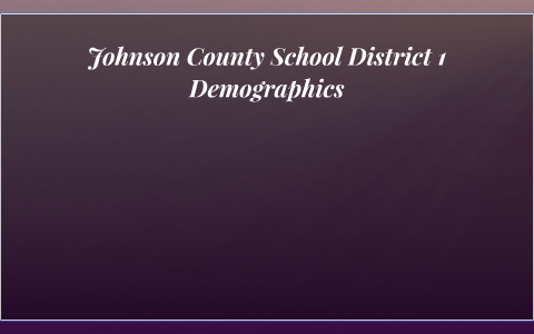 Johnson County School District 1 Demographics by Shayna Wyman on Prezi