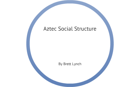 Aztec Social Structure by Brett Lynch on Prezi