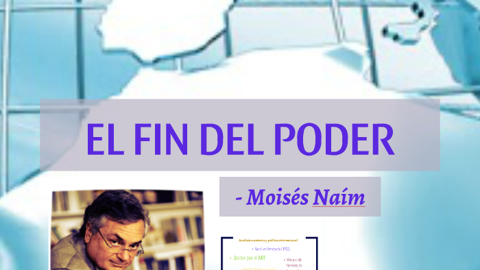 EL FIN DEL PODER_MOISÉS NAÍM by Gissela Medrano on Prezi