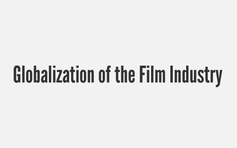 Globalization of the Film Industry by on Prezi