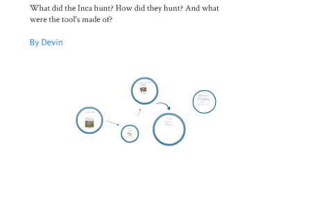 Inca Hunting by Devin Butler on Prezi