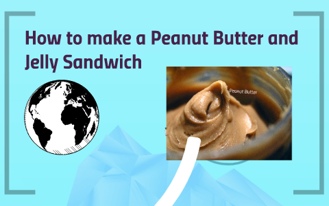 How to make a Peanut Butter and Jelly Sandwich by Derek Geiger