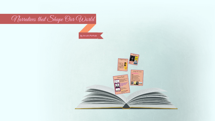 Narratives that Shape Our World by arushi pathak on Prezi