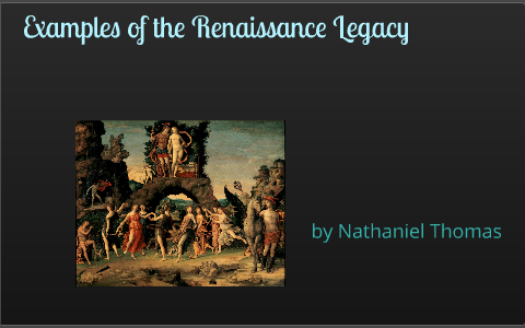 Examples of the Renaissance Legacy by Nathaniel Thomas on Prezi