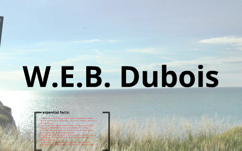 W.E.B. Dubois by dasia moore on Prezi