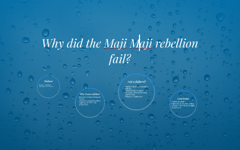 Why did the Maji Maji rebellion fail? by Catherine Itabaaza on Prezi