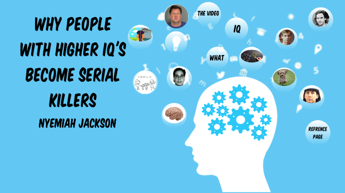 Why people with high IQ's become serial killers by Nyemiah Jackson on Prezi