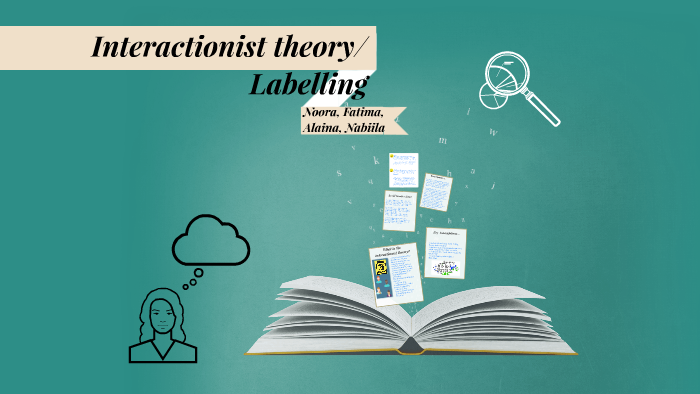 Interactionist theories/Labelling by Alaina Ahmad on Prezi
