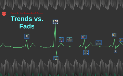 Trends vs. Fads by Dora Strelkov on Prezi