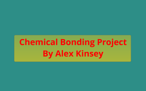 Chemical Bonding Project By Alex Kinsey by Alex Kinsey on Prezi