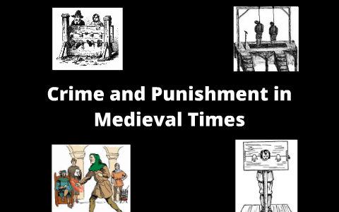 Crime and Punishment in Medieval Times by Olivia Rae Genovese on Prezi