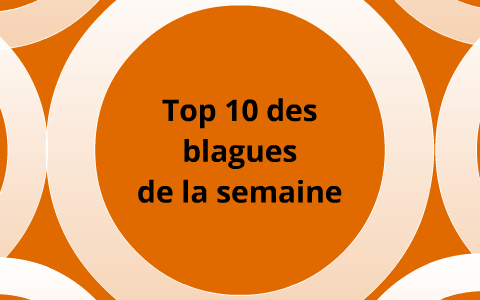 Top 10 des blagues de la semaine by Gauthier Dupraz on Prezi