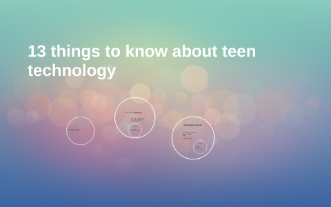 13 things to know about teen technology by dennis oskarek on Prezi