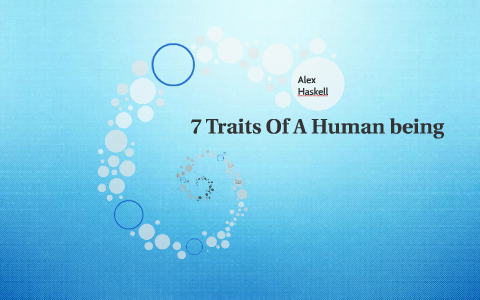 7 Traits Of A Human being by alex haskell on Prezi
