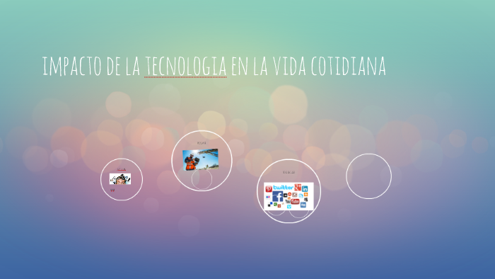 impacto de la tecnologia en la vida cotidiana by valentina jimenez on Prezi