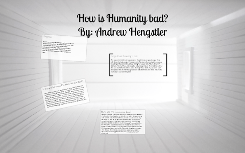 How is humanity bad? by Andrew Hengstler on Prezi