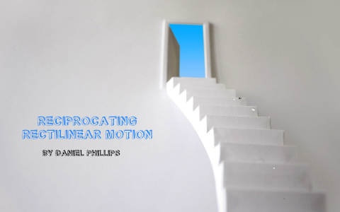Reciprocating Rectilinear Motion by Daniel Phillips on Prezi
