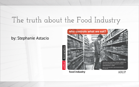 The truth about the Food Industry by Stephanie Astacio on Prezi