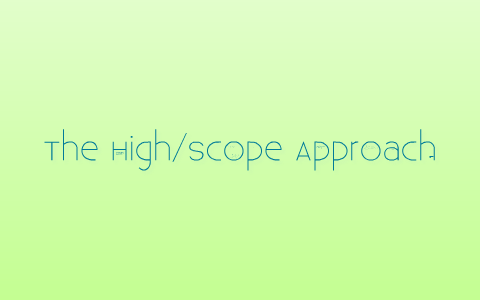 High/Scope Approach by Kayla Dunn on Prezi
