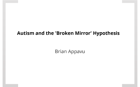 Autism and the 'Broken Mirror' Hypothesis by Brian Appavu on Prezi