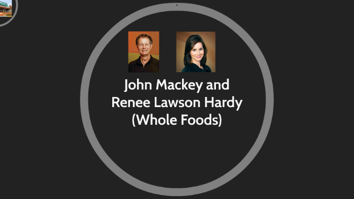 John Mackey and Renee Lawson Hardy (Whole Foods) by chloe pittman on Prezi