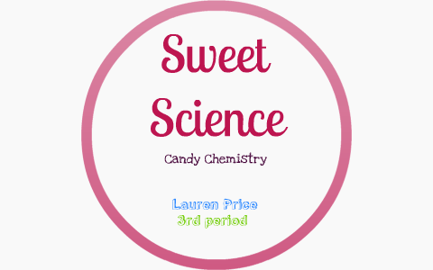 Sweet Science: Candy Chemistry by Lauren Price on Prezi