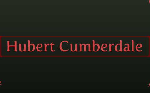 Hubert Cumberdale by josh&dustin hughes&Gillis on Prezi
