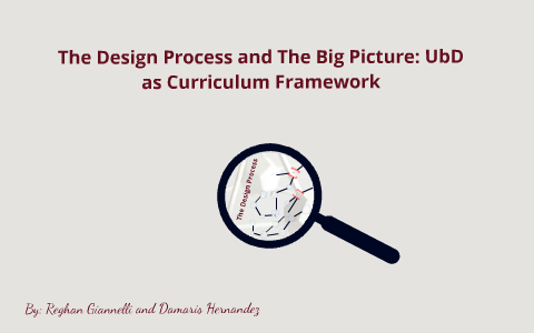 The Design Process and The Big Picture: UbD as Curriculum Framework by ...