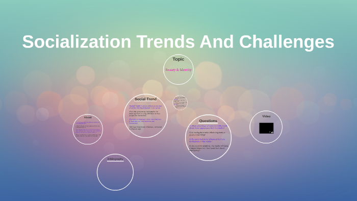 Socialization Trends And Challenges by Odette Penney on Prezi