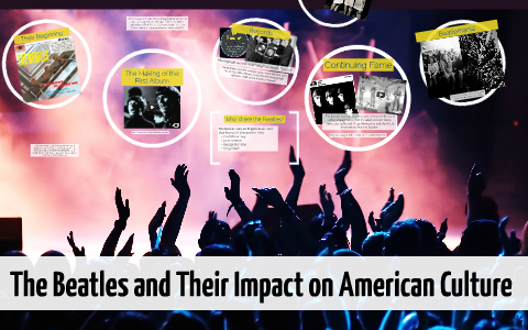The Beatles and Their Impact on American Culture by Nicole Palumbo on Prezi
