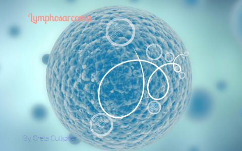 Lymphosarcoma by Greta Cullipher on Prezi
