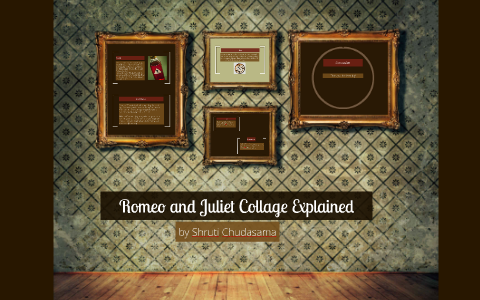 Romeo and Juliet Collage Explained by Shruti Chudasama on Prezi