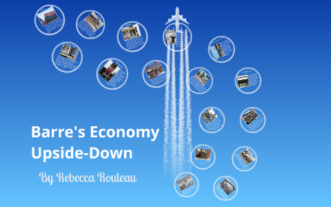 Barre's Economy Upside-Down by Rebecca Rouleau on Prezi