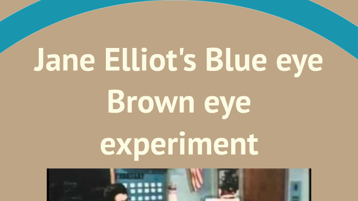 Jane Elliot's Blue eye Brown eye experiment by Aimeebeth Walker on Prezi