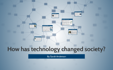 How has technology changed society? by Sarah Anderson on Prezi