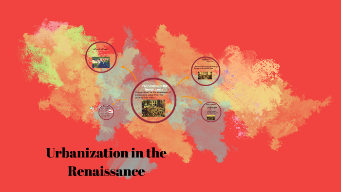 Urbanization in the Renaissance by on Prezi