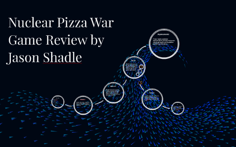 Nuclear Pizza War by Jason Shadle on Prezi