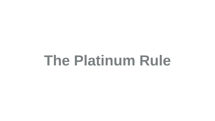 The Platinum Rule by Jessica Cronauer on Prezi