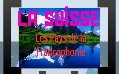 Les pays de la francophonie: La Suisse romande by Philip Anderegg on Prezi