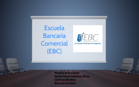 Escuela Bancaria Comercial (EBC) by Norma Meraz on Prezi