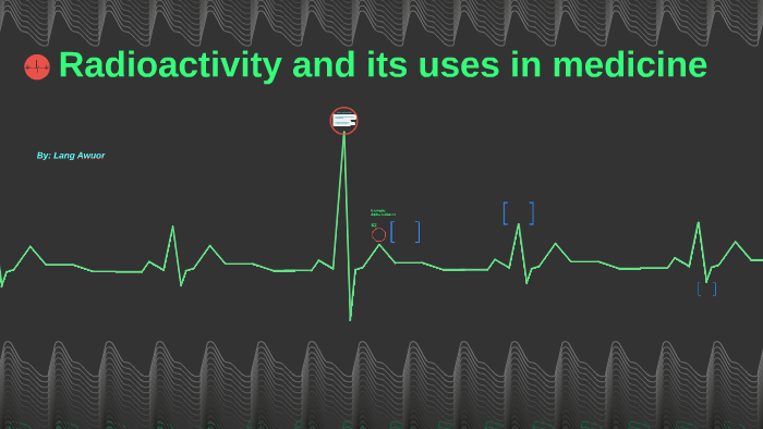 Radioactivity and its uses in medicine by Lang Awuor on Prezi